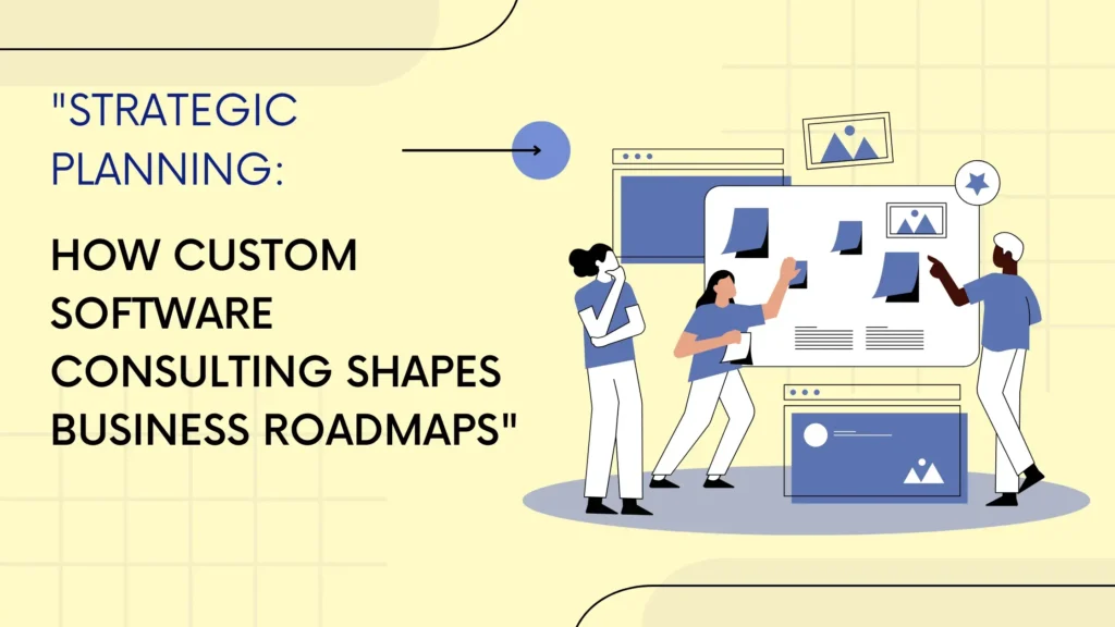 Strategic Planning: How Custom Software Consulting Shapes Business ...